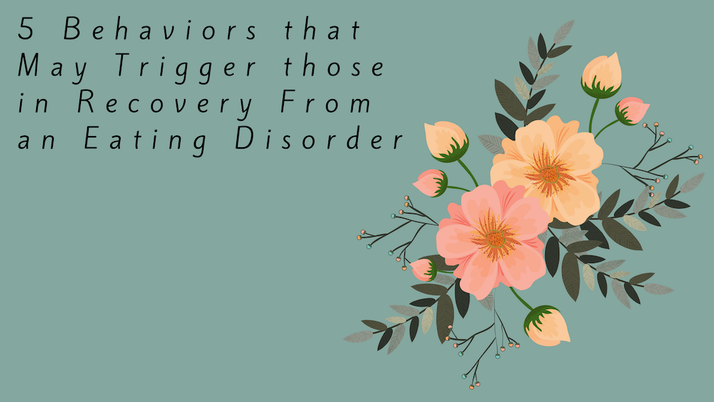 5 Behaviors That May Trigger Those in Recovery From an Eating Disorder ...